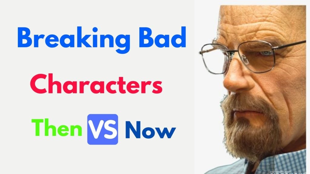 Breaking bad Character Then Vs Now – GigaBunch